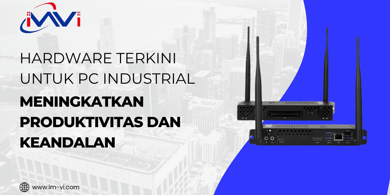 Hardware Terkini untuk PC Industrial: Meningkatkan Produktivitas dan ...